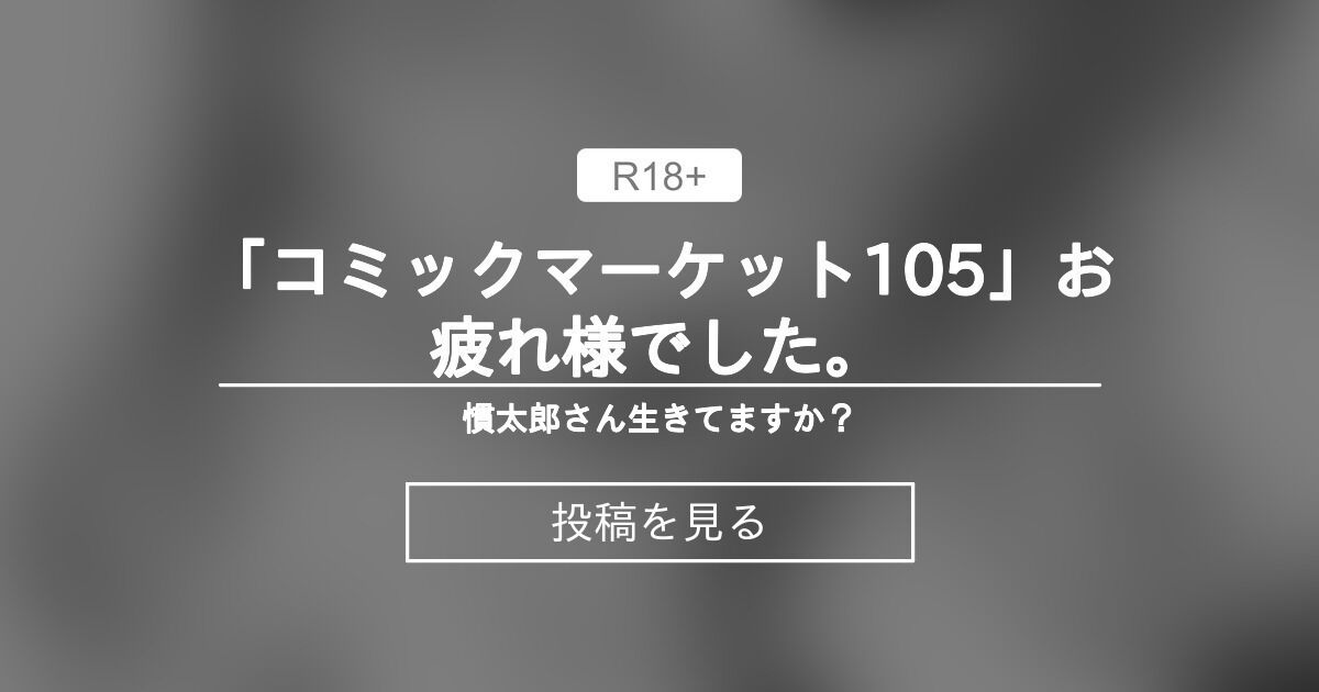 【コミックマーケット105】 「コミックマーケット105」お疲れ様でした。 - 慣太郎さん生きてますか？ (慣太郎)の投稿｜ファンティア[Fantia]