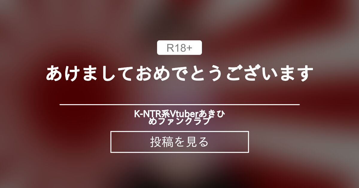 【K-NTR】 あけましておめでとうございます - K-NTR系Vtuberあきひめファンクラブ (K-NTR系Vtuberあきひめ)の投稿｜ファンティア[Fantia]