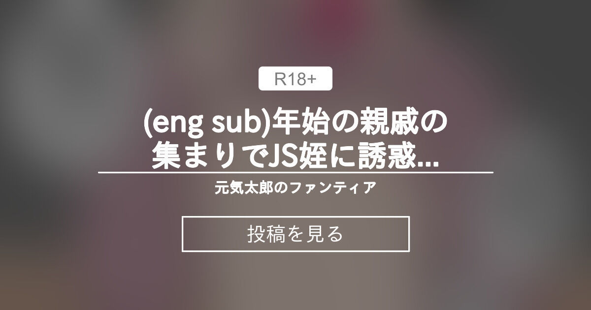 【R-18】 (eng sub)年始の親戚の集まりでJS姪に誘惑された話 - 元気太郎のファンティア (元気太郎)の投稿｜ファンティア[Fantia]