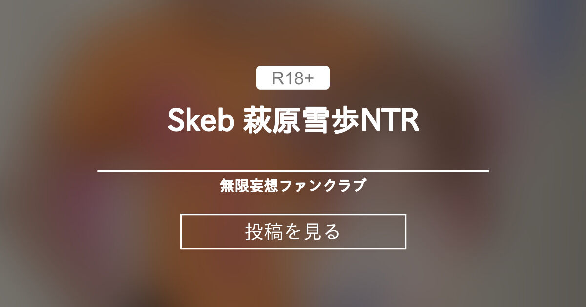 【アイドルマスター】 Skeb 萩原雪歩NTR - 無限妄想ファンクラブ (無限妄想)の投稿｜ファンティア[Fantia]
