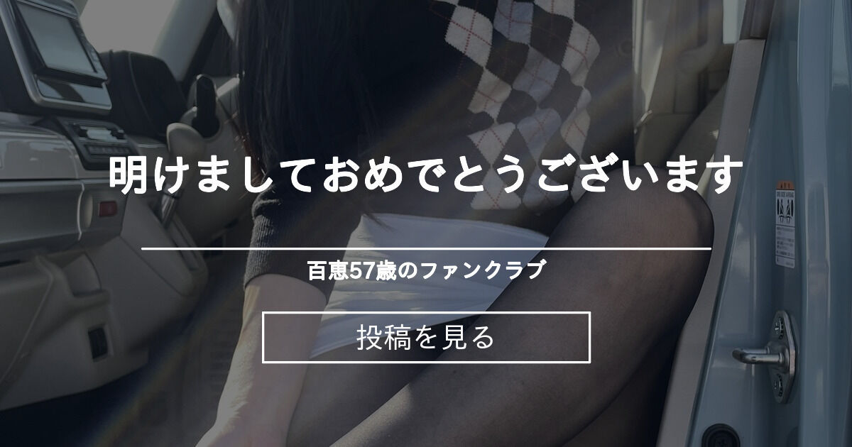 【人妻】 明けましておめでとうございます🎍 - 百恵57歳のファンクラブ (百恵57歳。Momoe 57 age.)の投稿｜ファンティア[Fantia]