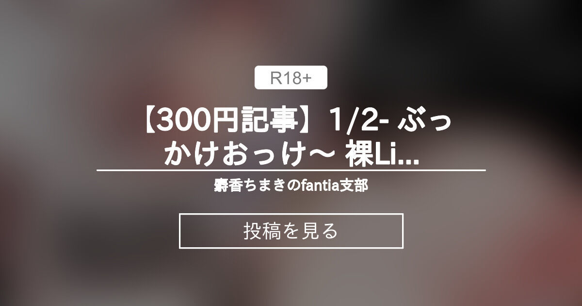 【300円記事】1/2- ぶっかけおっけ～♡ 裸Live2dでじっくり耳舐めオナサポ - 麝香ちまきのfantia支部 (麝香ちまき)の投稿｜ファンティア[Fantia]