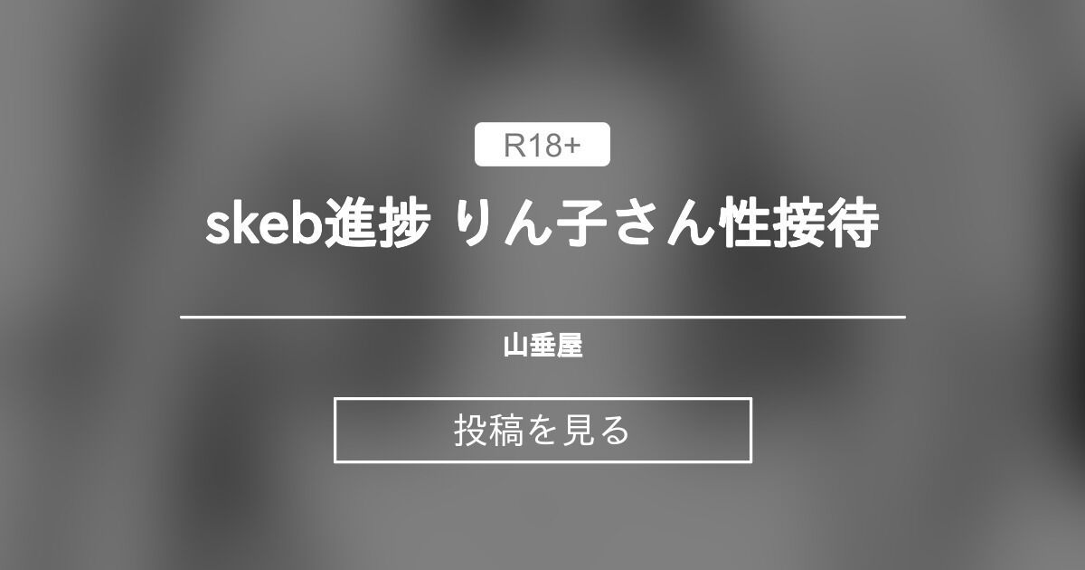 skeb進捗 りん子さん性接待 - 山垂屋 (Yamadare@skeb受付中)の投稿｜ファンティア[Fantia]