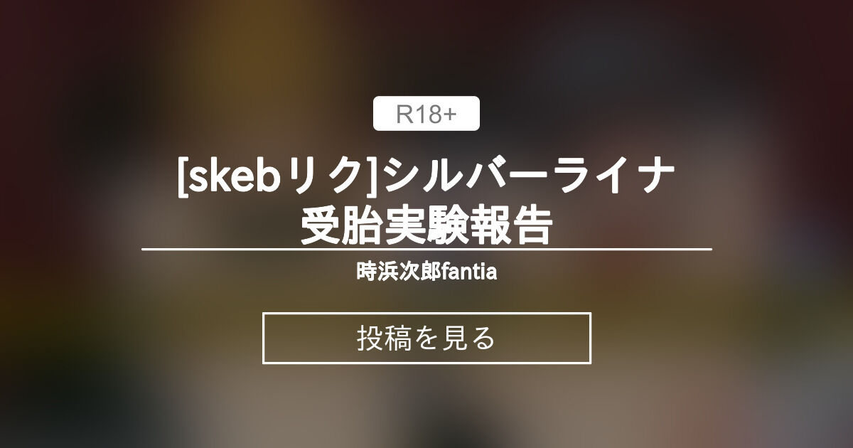 【オリジナル】 [skebリク]シルバーライナ受胎実験報告 - 時浜次郎fantia (時浜次郎)の投稿｜ファンティア[Fantia]