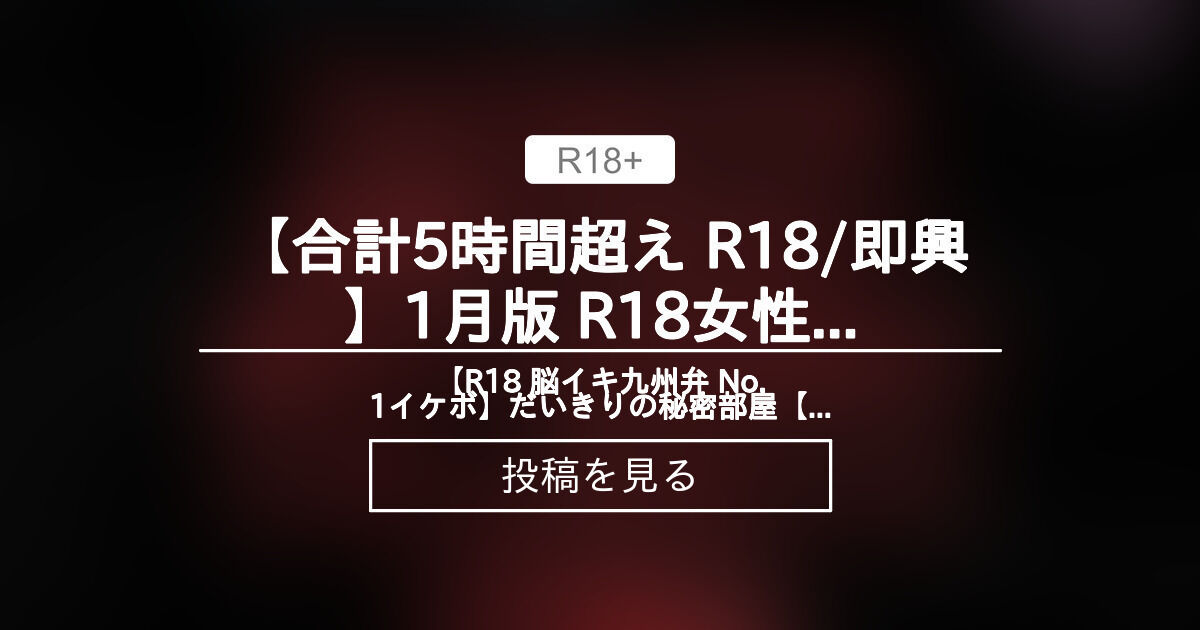 【R18】 【合計5時間超え R18/即興】1月版 R18女性向け長編シチュボパック その4【ASMR女性向け・イヤホン・ヘッドホン推奨】 - 【R18 脳イキ九州弁 No.1イケボ】だいきり ...