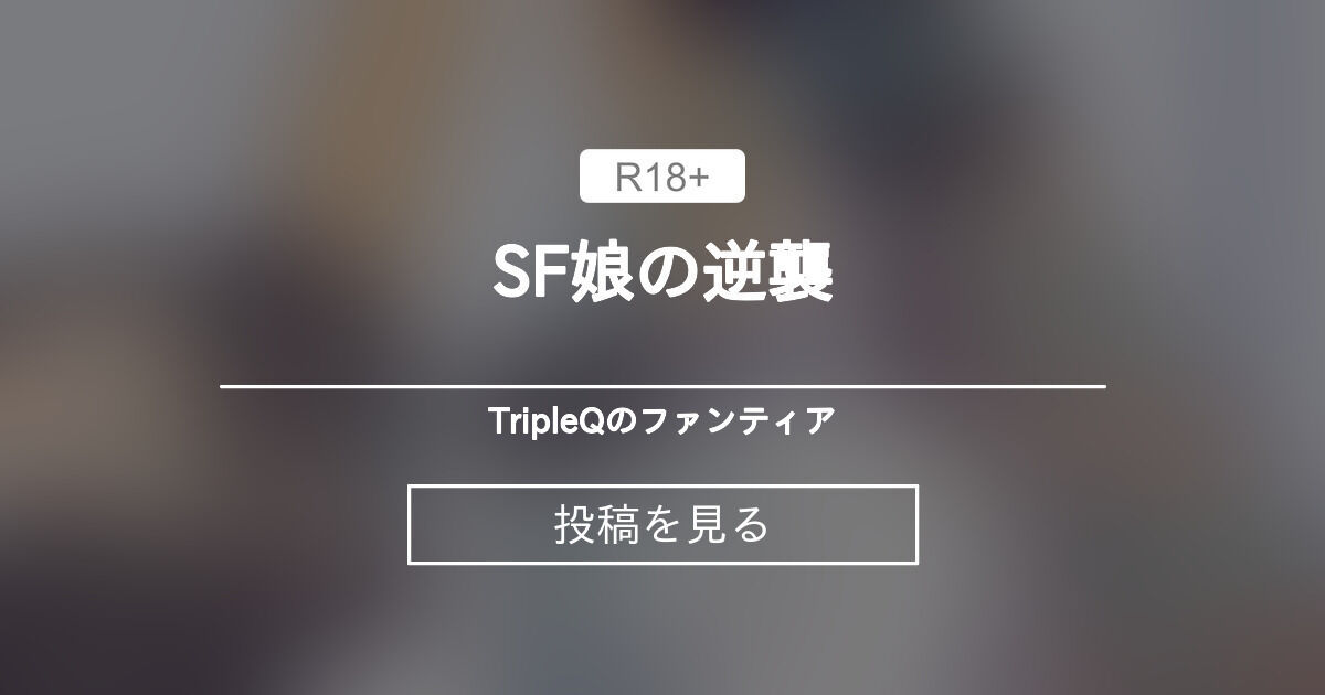 【〇〇】 SF娘の逆襲 - TripleQのファンティア (TripleQ)の投稿｜ファンティア[Fantia]