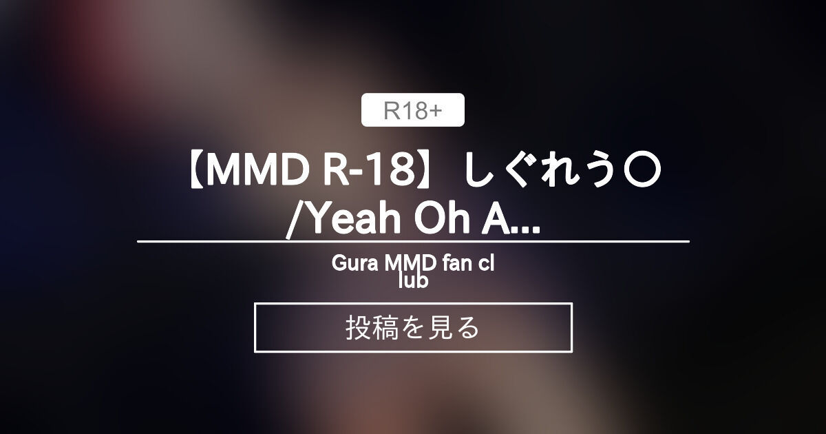 【mmd】 【MMD R-18】しぐれう /Yeah Oh Ahhh Oh! - Gura MMD fan cllub (Gura MMD 毎日投稿)の投稿｜ファンティア[Fantia]