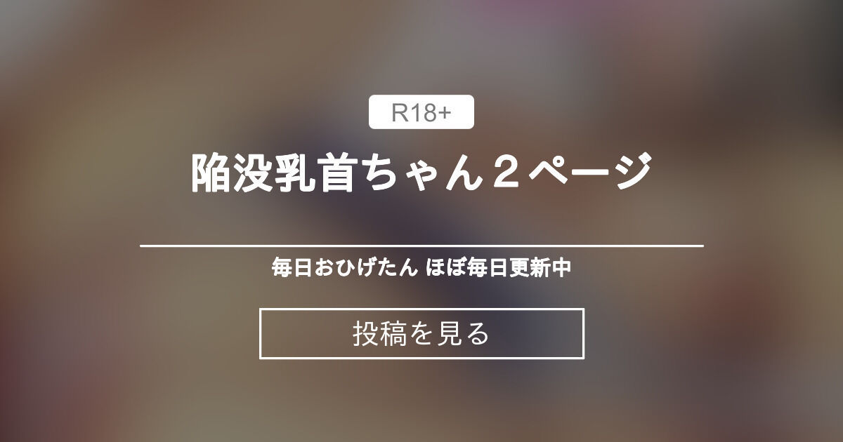 【R-18】 陥没乳首ちゃん💕2ページ - 毎日おひげたん ほぼ毎日更新中 (尾髭丹（おひげたん）)の投稿｜ファンティア[Fantia]