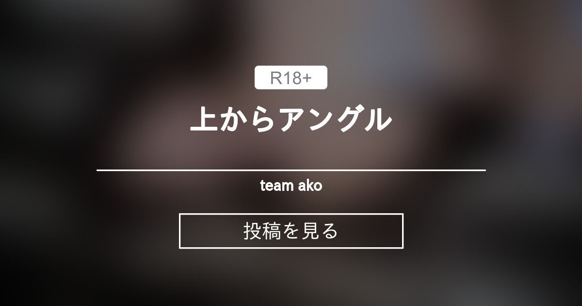 【下着姿】 上からアングル - team ako (ako)の投稿｜ファンティア[Fantia]