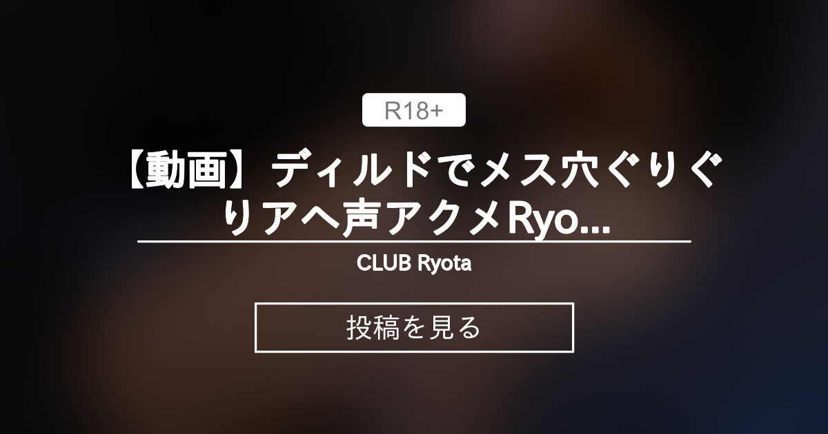 【女装】 【動画】ディルドでメス穴ぐりぐりアヘ声アクメRyotaくん💕 - CLUB Ryota (Ryota)の投稿｜ファンティア[Fantia]