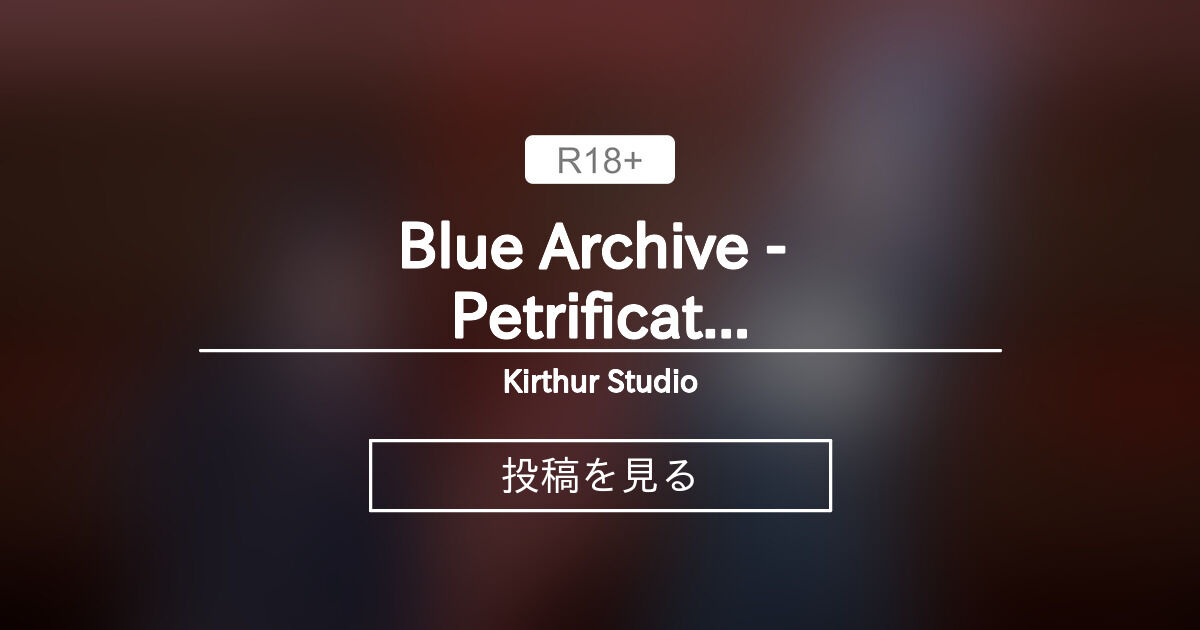 【R-18】 Blue Archive - Petrification [Extra] - Kirthur Studio (Kirthur Studio)の投稿｜ファンティア[Fantia]