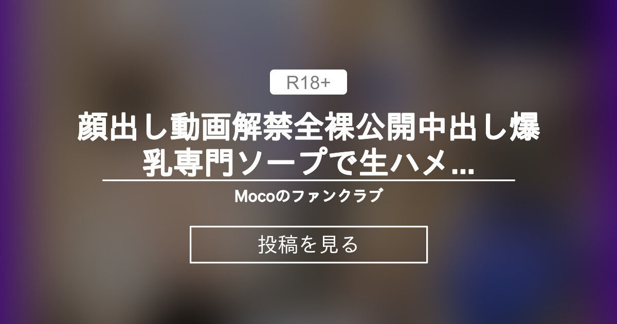 ‼️顔出し動画解禁‼️全裸公開‼️中出し💜爆乳専門ソープで生ハメ。連写S⚫︎X💜約17分💜 - Mocoのファンクラブ🩷 (PQカップMoco🩷)の投稿｜ファンティア[Fantia]