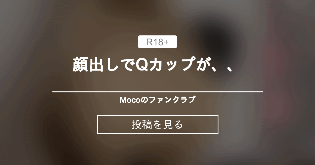 顔出しでQカップが、、💖 - Mocoのファンクラブ🩷 (PQカップMoco🩷)の投稿｜ファンティア[Fantia]