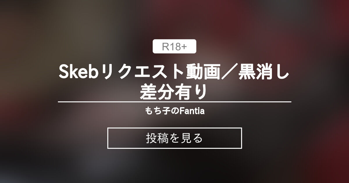 【Skeb】 Skebリクエスト動画／黒消し差分有り - もち子のFantia (もち子)の投稿｜ファンティア[Fantia]