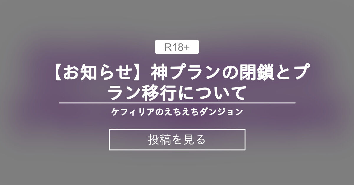 【お知らせ】神プランの閉鎖とプラン移行について - 💜🔞ケフィリアのえちえちダンジョン🔞💜 (Kefilia ケフィリア【H.LIVE】)の ...