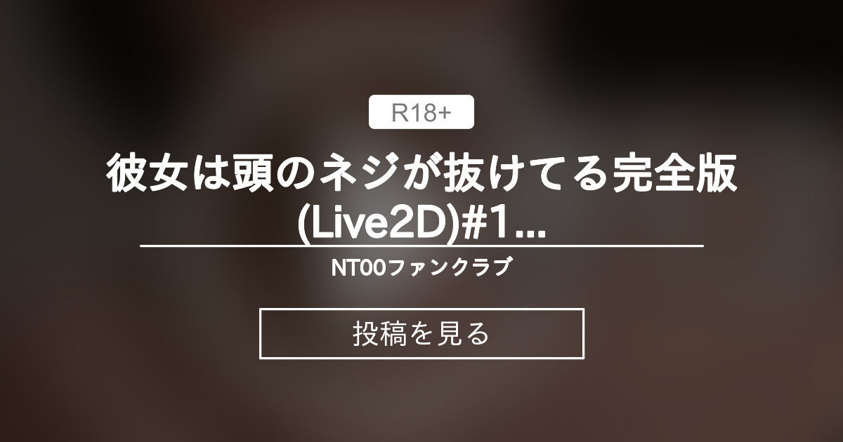彼女は頭のネジが抜けてる完全版(Live2D)#13 - NT00ファンクラブ (NT00)の投稿｜ファンティア[Fantia]