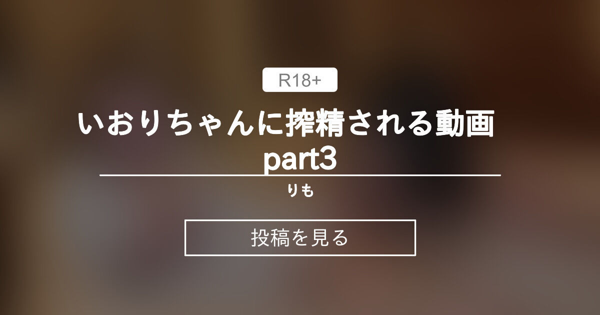 【女装】 いおりちゃんに搾精される動画 part3 - りも (rimo⚲)の投稿｜ファンティア[Fantia]