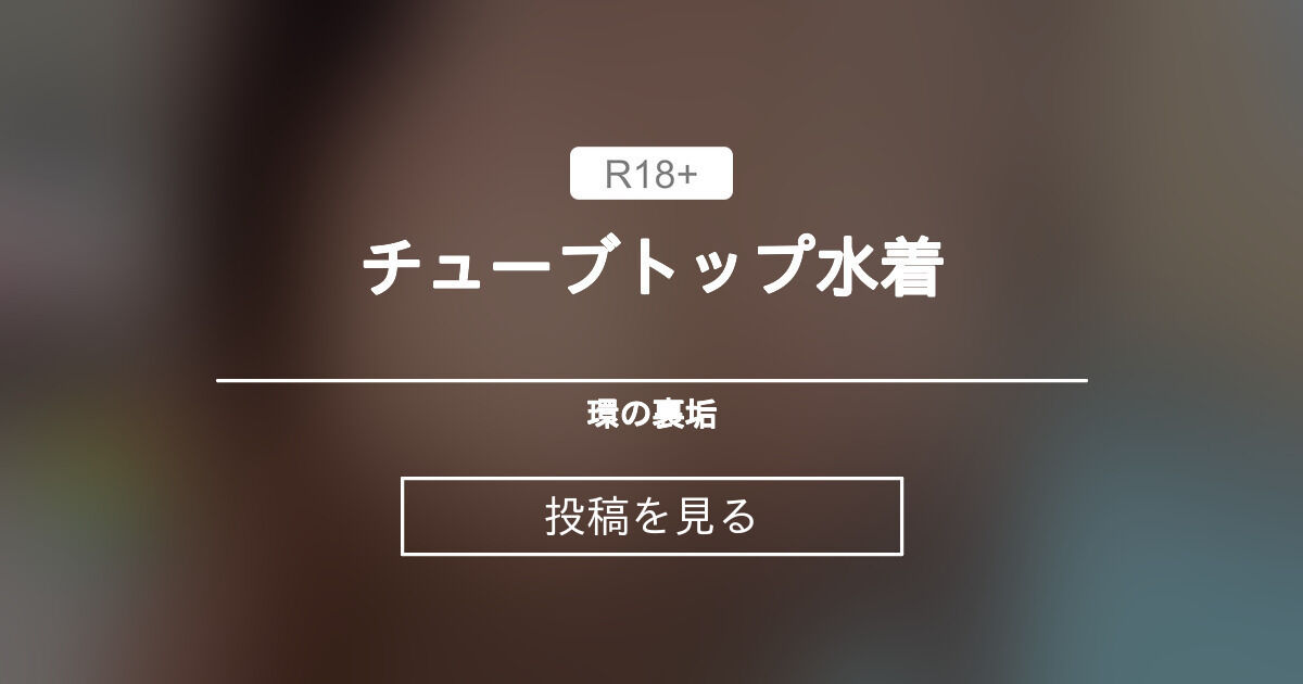 【コスプレ】 チューブトップ水着 - 環の裏垢 (環)の投稿｜ファンティア[Fantia]