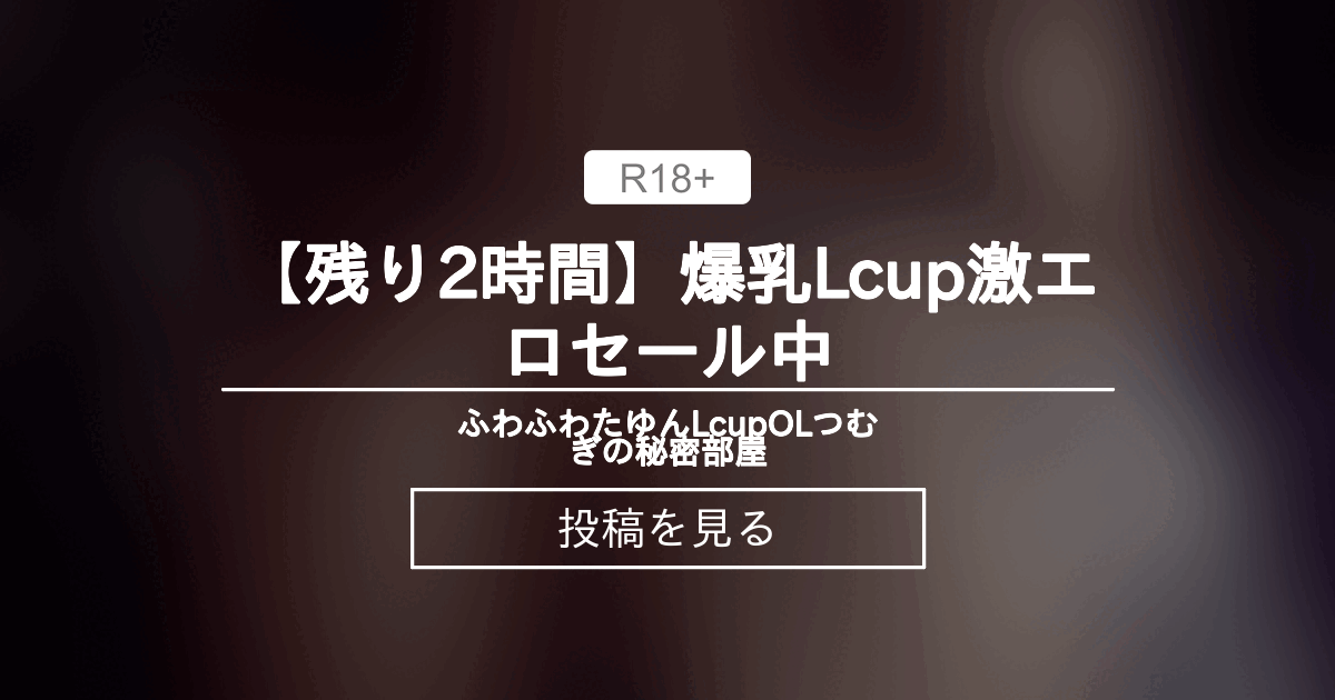 【残り2時間‼️】爆乳Lcup ️激エロセール中‼️ - ふわふわたゆん🍼LcupOLつむぎの秘密部屋💗 (原 つむぎ)の投稿｜ファンティア[Fantia]