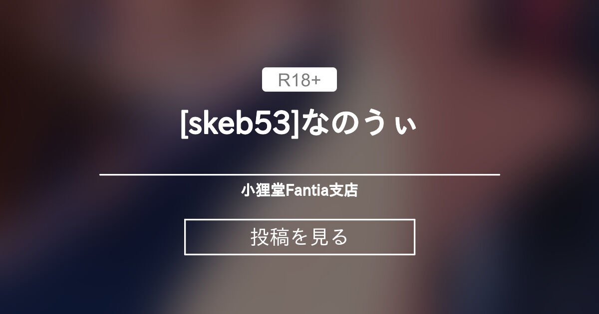 [skeb53]なのう゛ぃ - 小狸堂Fantia支店 (たっぱ)の投稿｜ファンティア[Fantia]