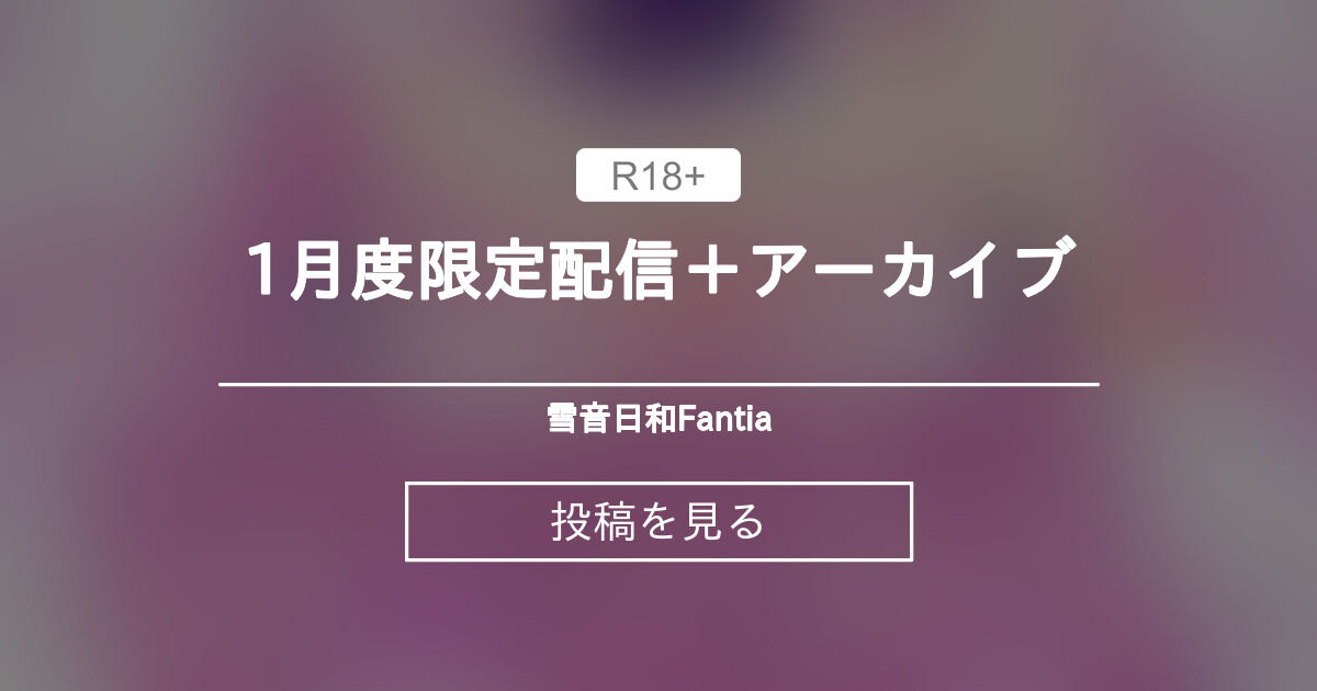 【限定配信＋アーカイブ】 1月度♡限定配信＋アーカイブ - 雪音日和♡Fantia (梵雪音)の投稿｜ファンティア[Fantia]