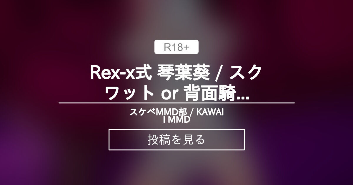 【MikuMikuDance】 Rex-x式 琴葉葵 / スクワット or 背面騎乗位 - スケベMMD部 / KAWAII MMD (LOBA動画部)の投稿｜ファンティア[Fantia]