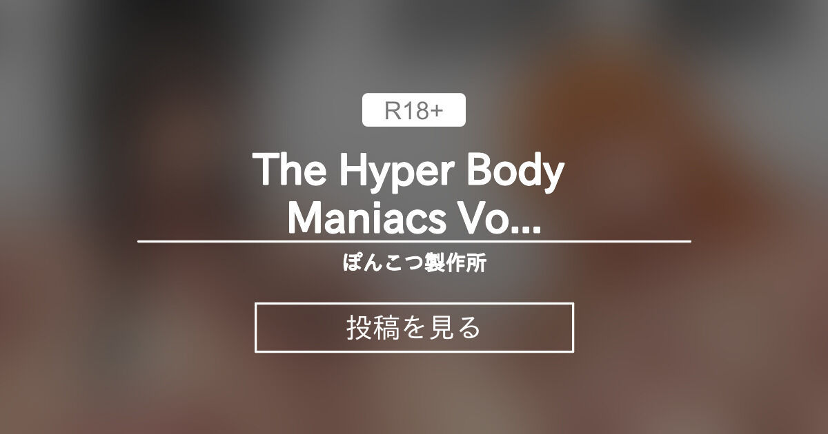 【爆乳】 The Hyper Body Maniacs Vol.1&2 - ぽんこつ製作所 (ぽんこつ)の投稿｜ファンティア[Fantia]