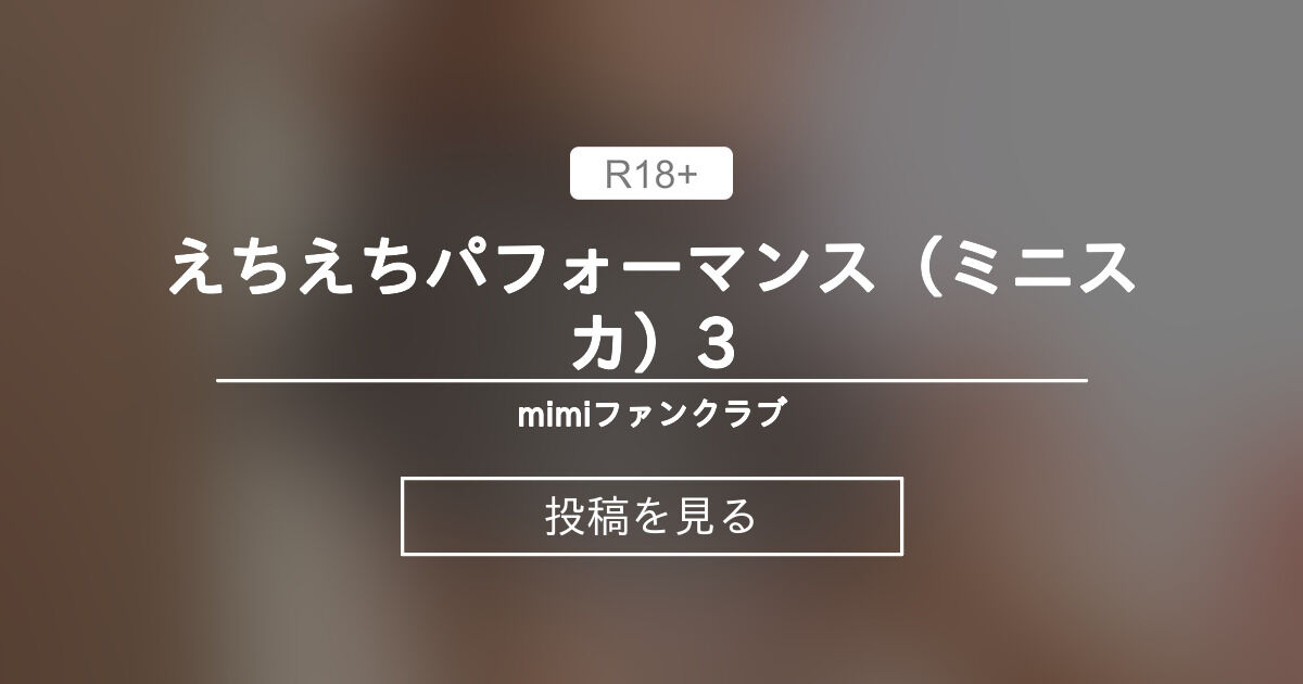 えちえちパフォーマンス（ミニスカ）3 - mimi♪ファンクラブ (mimi♪)の投稿｜ファンティア[Fantia]