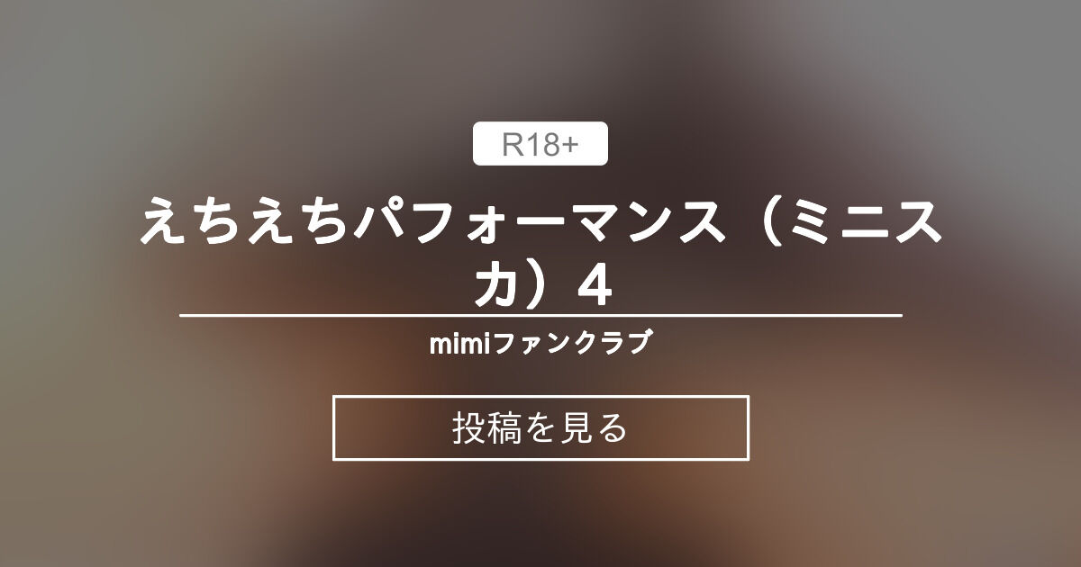えちえちパフォーマンス（ミニスカ）4 - mimi♪ファンクラブ (mimi♪)の投稿｜ファンティア[Fantia]