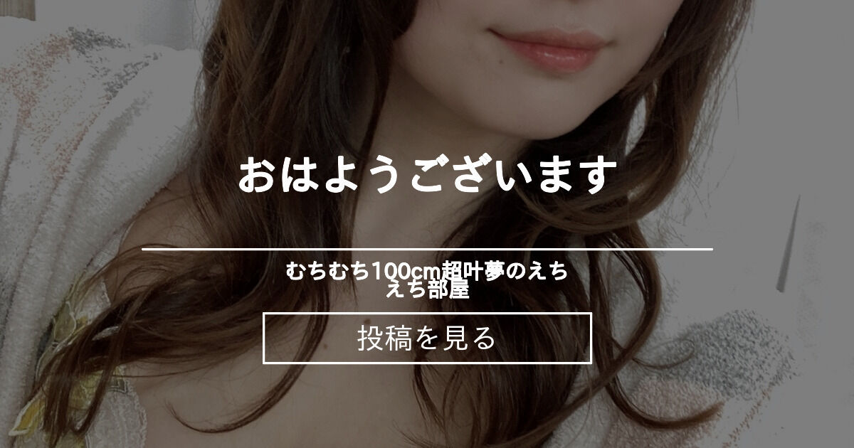 おはようございます😊 - むちむち100cm超♥️叶夢のえちえち部屋💕💕💕 (叶夢(かのうゆめ))の投稿｜ファンティア[Fantia]