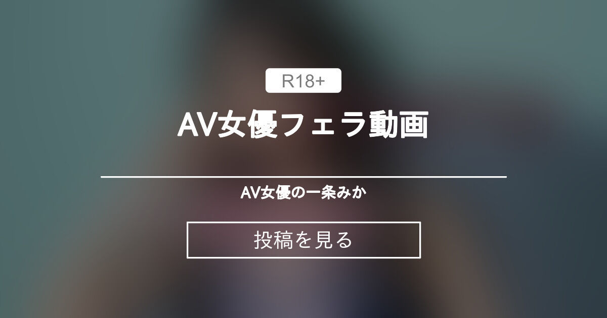 【おっぱい】 AV女優🔞フェラ動画🫶 - AV女優の一条みか💓 (AV女優一条みか)の投稿｜ファンティア[Fantia]