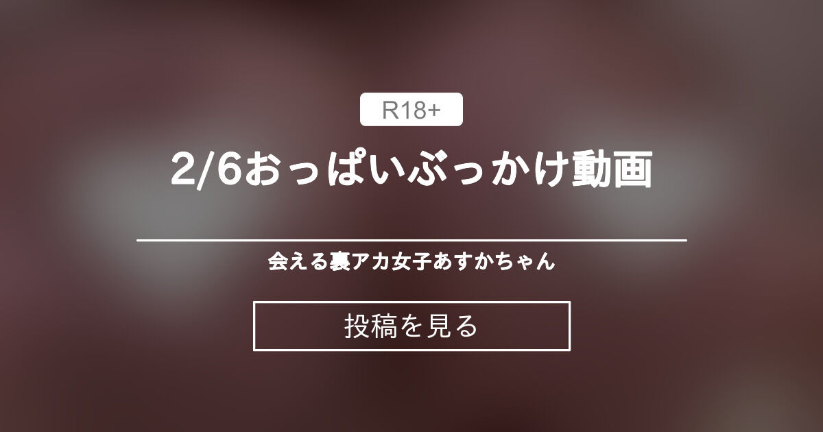 【Gカップ】 2/6♡おっぱいぶっかけ動画 - 会える裏アカ女子🍒あすかちゃん (あすか)の投稿｜ファンティア[Fantia]