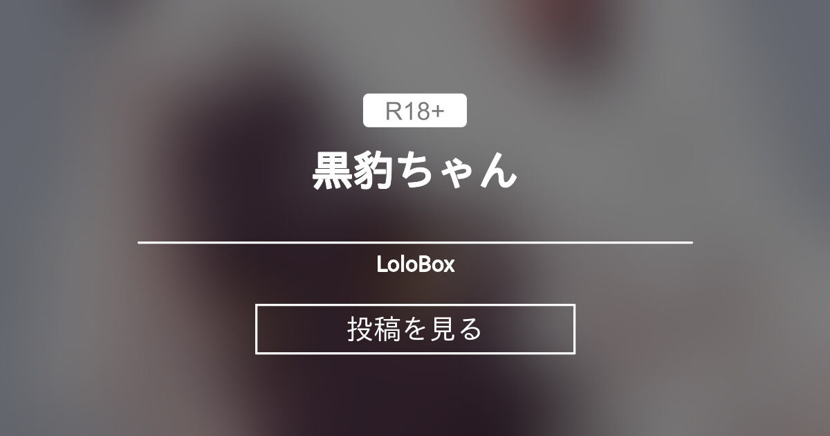 【メスケモ】 黒豹ちゃん - LoloBox (Lolobot)の投稿｜ファンティア[Fantia]