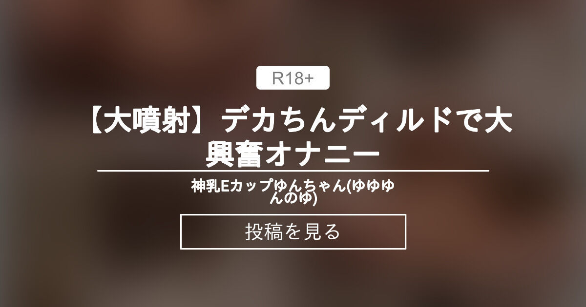 【ディルド】 【大噴射💦】デカちんディルドで大興奮オナニー💓 - 神乳Eカップゆんちゃん🎀(ゆゆゆんのゆ) (@213_yuyuyun)の投稿｜ファンティア[Fantia]
