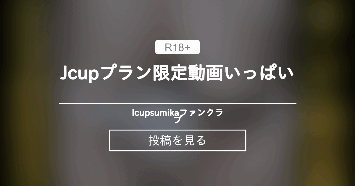 Jcupプラン限定動画いっぱい🩷 - Icup💜sumika💜ファンクラブ (sumikaちゃんはIcup💜)の投稿｜ファンティア[Fantia]