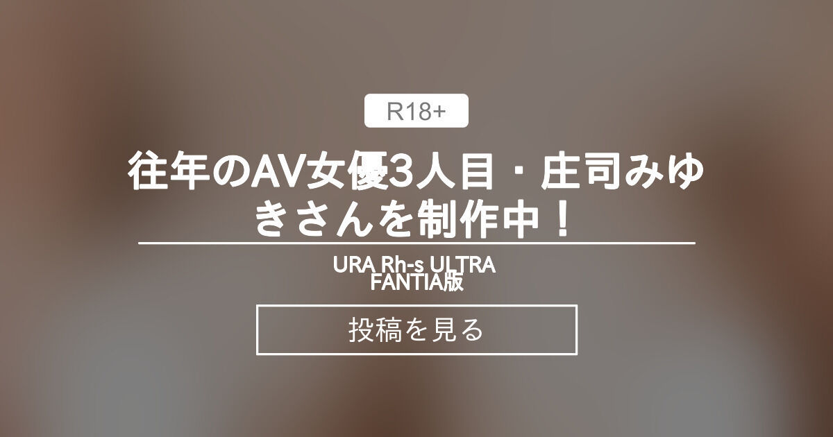【巨乳】 往年のAV女優3人目・庄司みゆきさんを制作中！ - URA Rh-s ULTRA FANTIA版 (URA 速位人矢)の投稿｜ファンティア[Fantia]