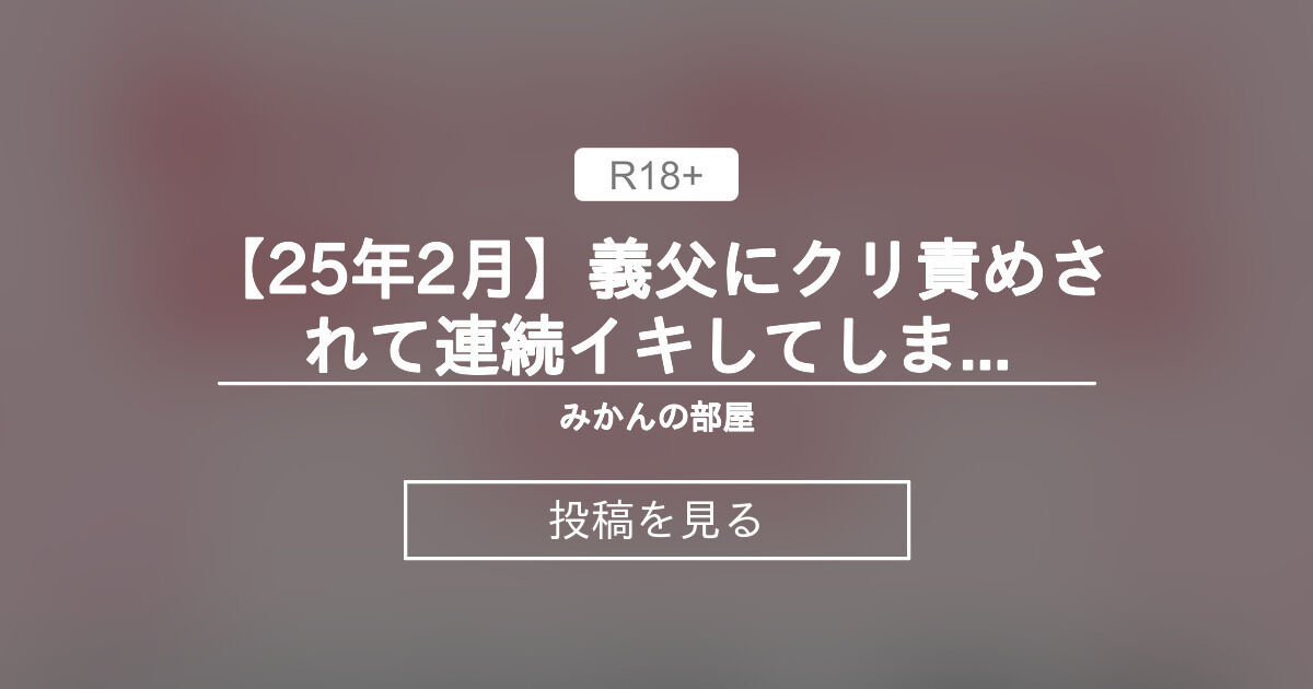 【クリ責め】 【25年2月】義父にクリ責めされて連続イキしてしまう話 Part3 - みかんの部屋 (みかん)の投稿｜ファンティア[Fantia]