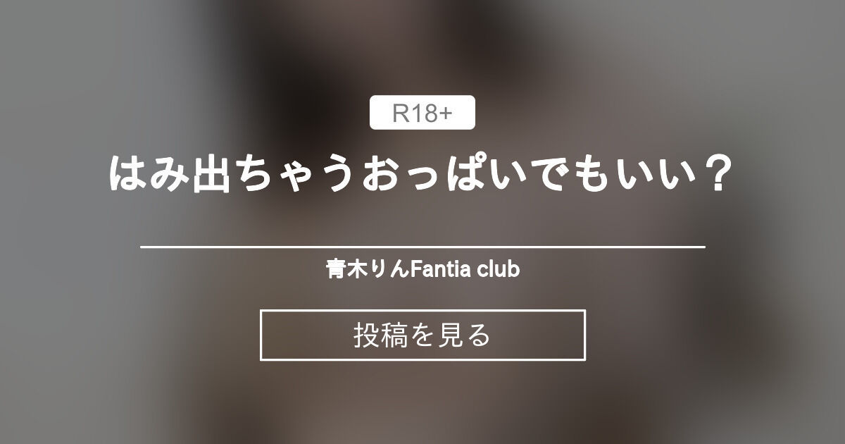 はみ出ちゃうおっぱいでもいい？ - 青木りん🍀Fantia club (青木りん)の投稿｜ファンティア[Fantia]