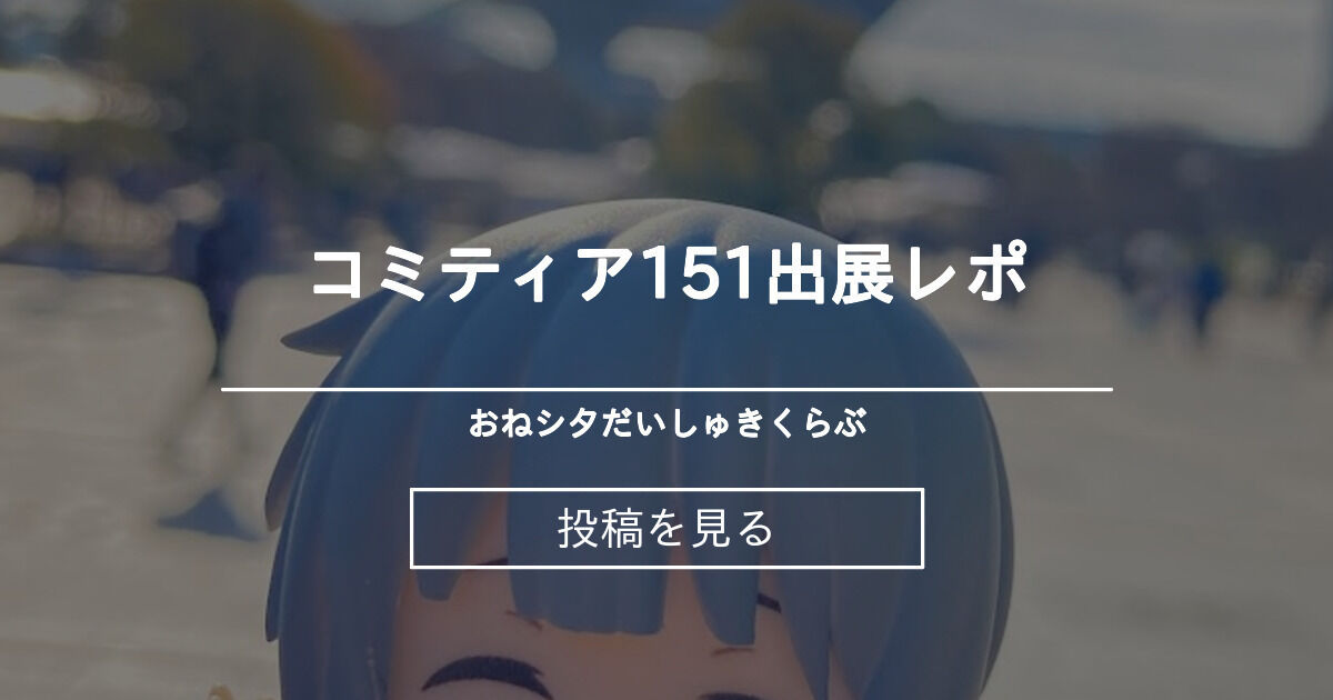 【日記】 コミティア151出展レポ - おねシ∋夕だいしゅきくらぶ (ウンポーコ)の投稿｜ファンティア[Fantia]