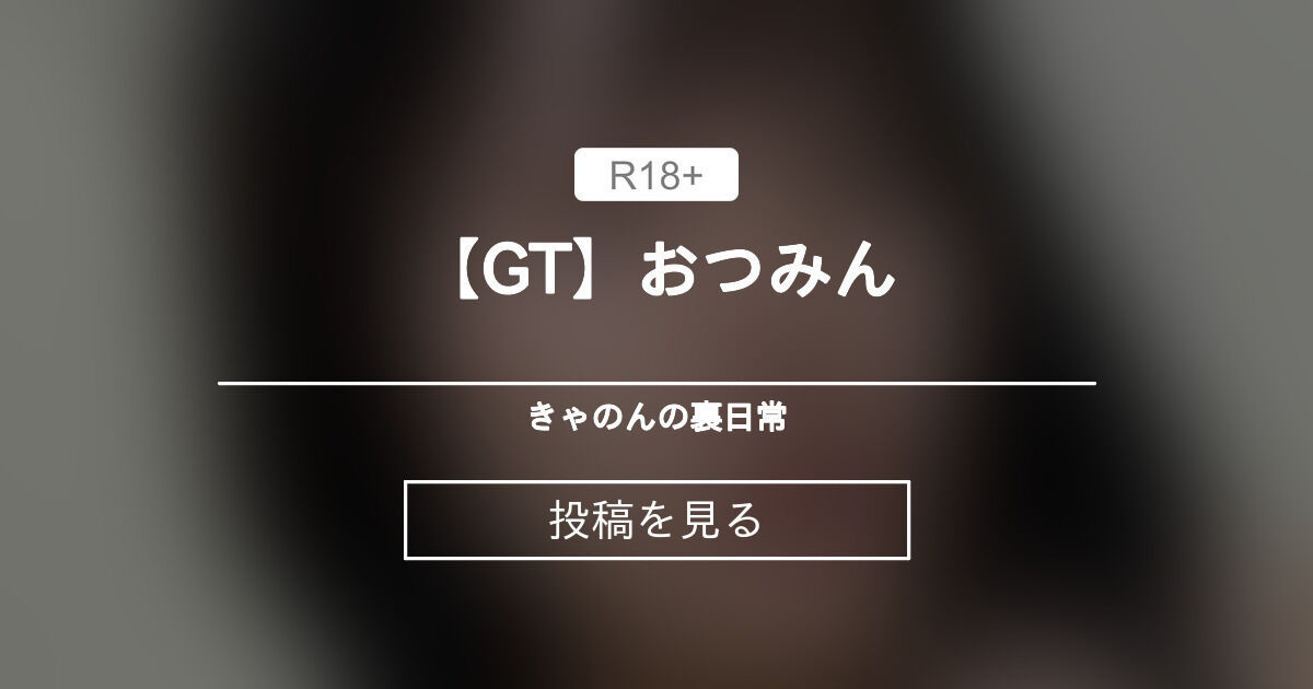 【Gカップ】 【GT】おつみん🍺 - きゃのんの裏日常 (きゃのん)の投稿｜ファンティア[Fantia]