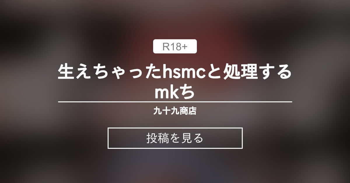 生えちゃったhsmcと処理するmkち - 九十九商店 (つくもやにたろ)の投稿｜ファンティア[Fantia]