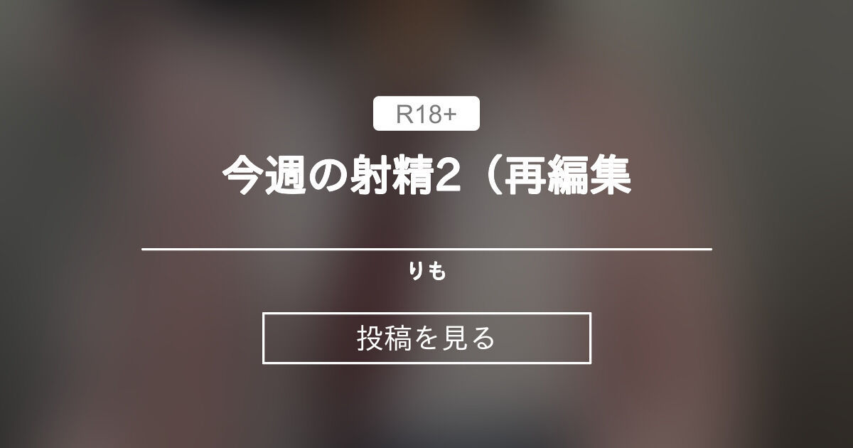 【女装】 今週の射精2（再編集 - りも (rimo⚲)の投稿｜ファンティア[Fantia]