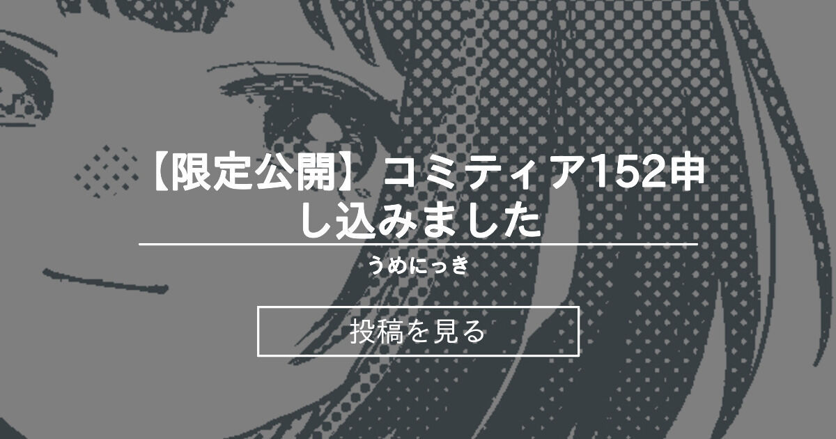 創作】 【限定公開】コミティア152申し込みました - うめにっき (梅原うめ)の投稿｜ファンティア[Fantia]