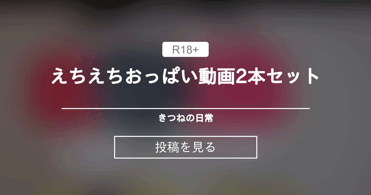 えちえちおっぱい動画2本セット🦊🧡 - きつねの日常🦊🧡 (きつね🦊)の投稿｜ファンティア[Fantia]