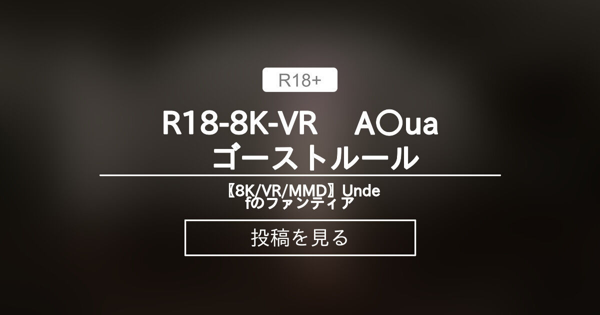 【R18】 R18-8K-VR A〇ua ゴーストルール - 〖8K/VR/MMD〗Undefのファンティア (〖8K/VR/MMD〗Undef)の投稿｜ファンティア[Fantia]