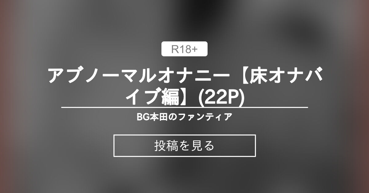 【R18】 アブノーマルオナニー【床オナバイブ編】(22P) - BG本田のファンティア (BG本田)の投稿｜ファンティア[Fantia]