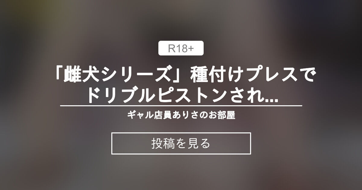 【中出し】 「雌犬シリーズ」種付けプレスでドリブルピストンされながら膣奥に大量中出し - ギャル店員👿ありさのお部屋 (ありさ)の投稿｜ファンティア[Fantia]