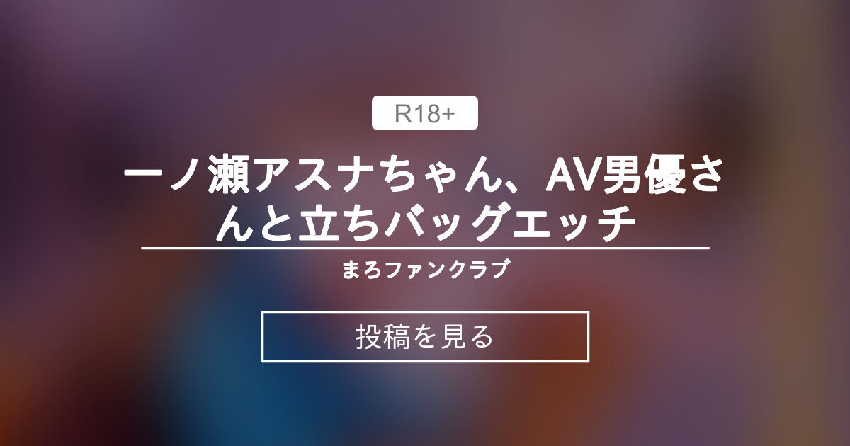 【ブルーアーカイブ】 一ノ瀬アスナちゃん、AV男優さんと立ちバッグエッチ♡ - まろファンクラブ (まろ)の投稿｜ファンティア[Fantia]