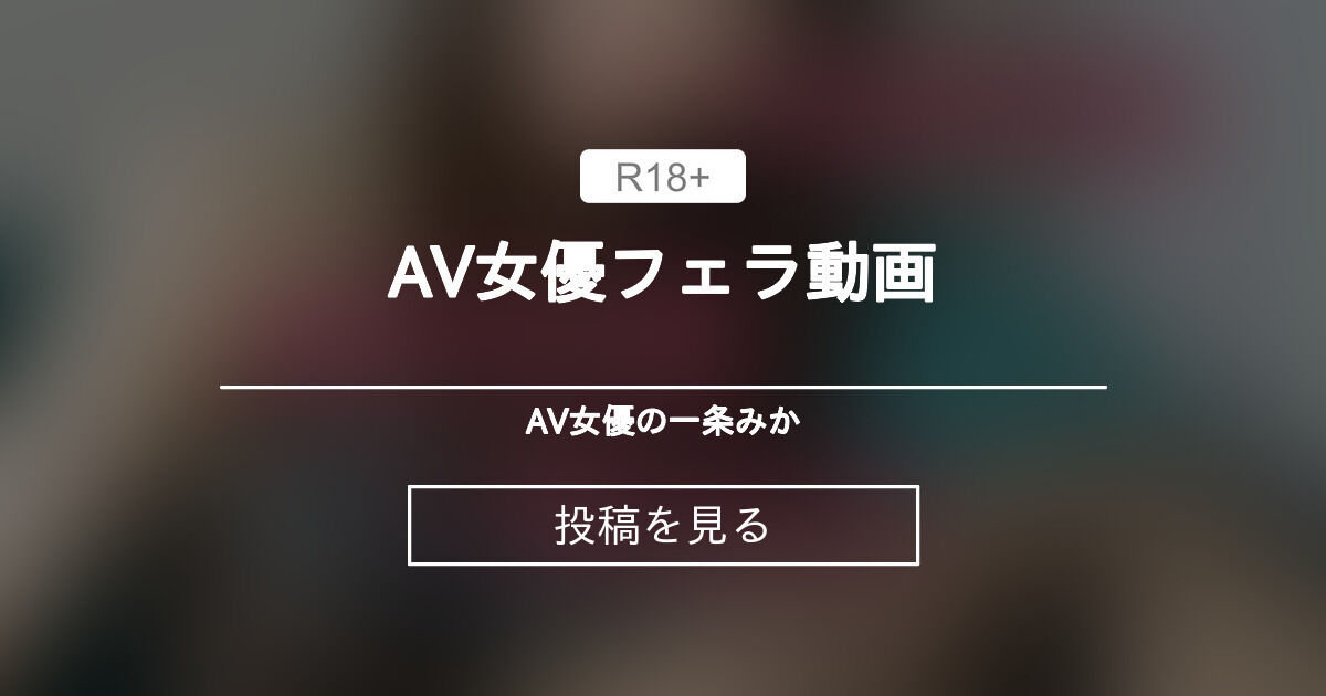 【おっぱい】 AV女優🤍フェラ動画 - AV女優の一条みか💓 (AV女優一条みか)の投稿｜ファンティア[Fantia]