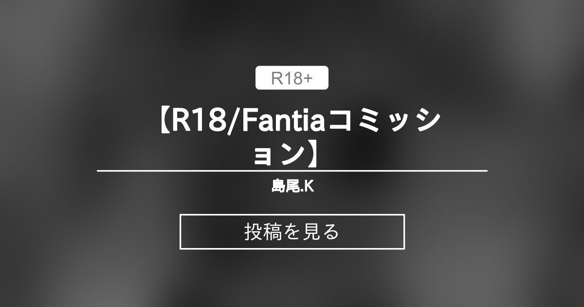 【R18】 【R18/Fantiaコミッション】 - 🔞島尾.K (@heilufuy)の投稿｜ファンティア[Fantia]